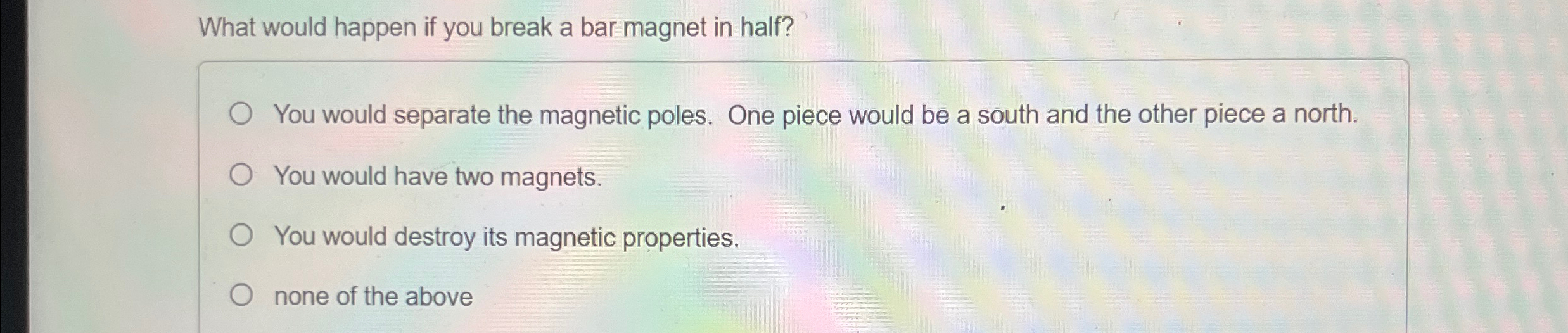Solved What would happen if you break a bar magnet in | Chegg.com