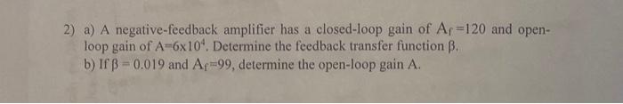 Solved 2) a) A negative-feedback amplifier has a closed-loop | Chegg.com