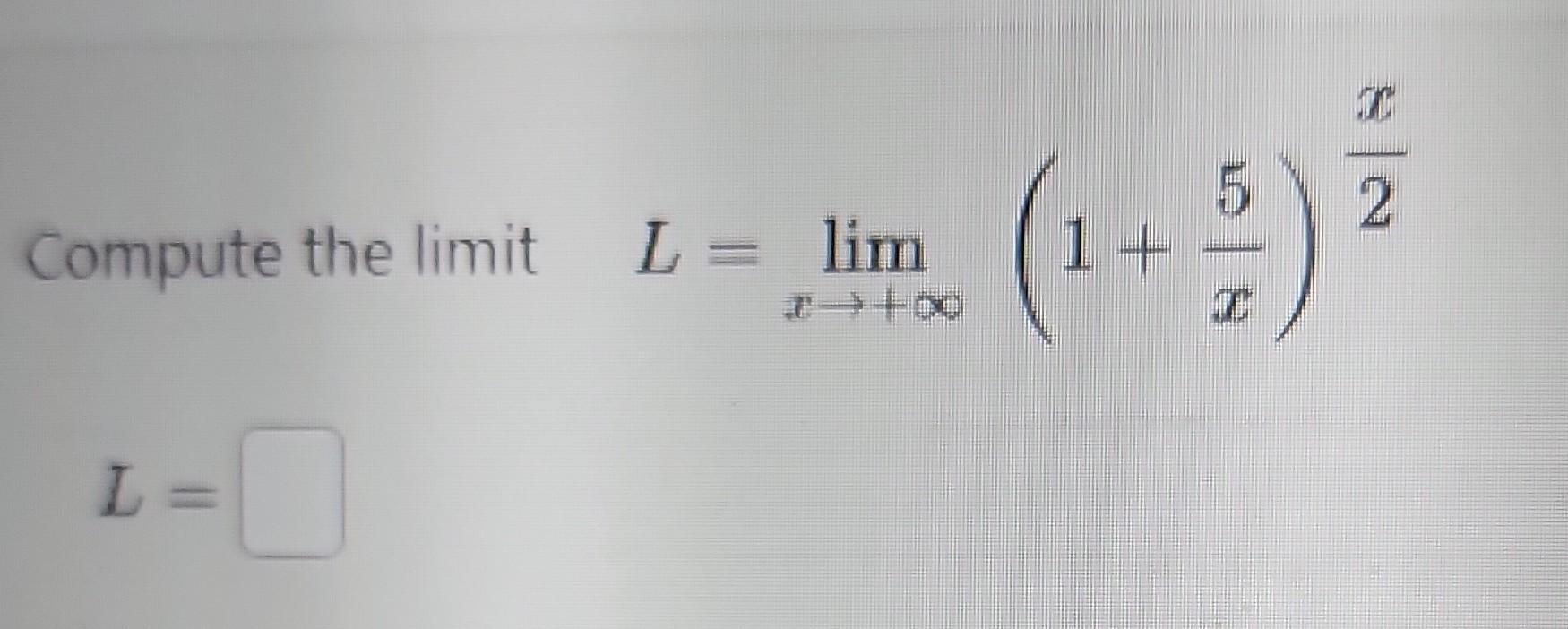 Solved Compute the limit L=limx→+∞(1+x5)2x | Chegg.com