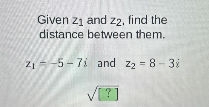 Solved Given z1 and z2, find the distance between them. | Chegg.com