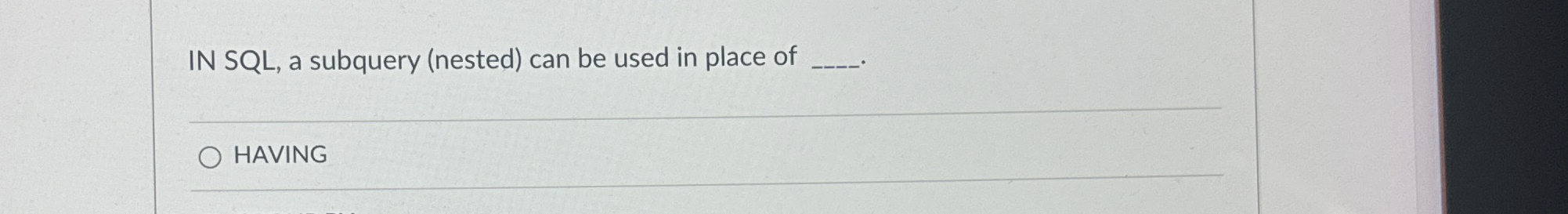Solved IN SQL, ﻿a subquery (nested) ﻿can be used in place of | Chegg.com