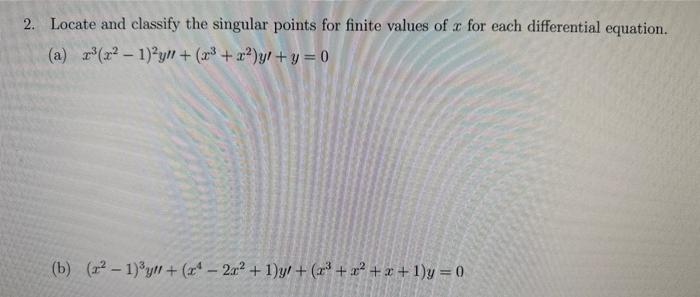 Solved 2. Locate and classify the singular points for finite | Chegg.com