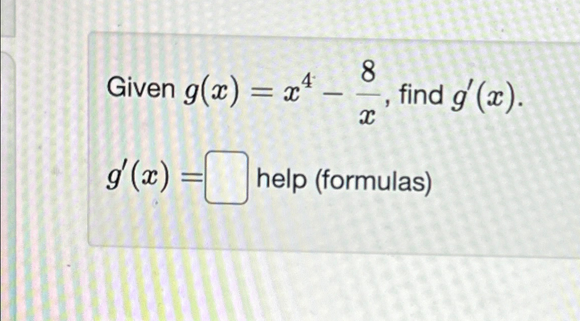 Solved Given g(x)=x4-8x, ﻿find g'(x)g'(x)= ﻿help (formulas) | Chegg.com