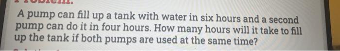 Solved A pump can fill up a tank with water in six hours and | Chegg.com