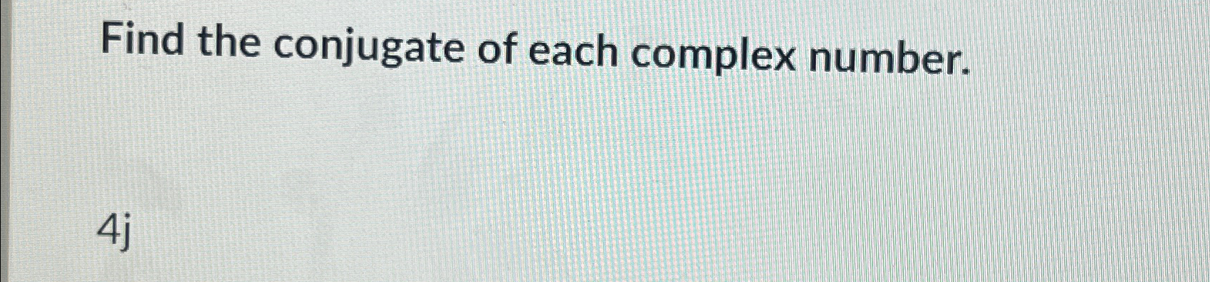 Solved Find the conjugate of each complex number.4j | Chegg.com