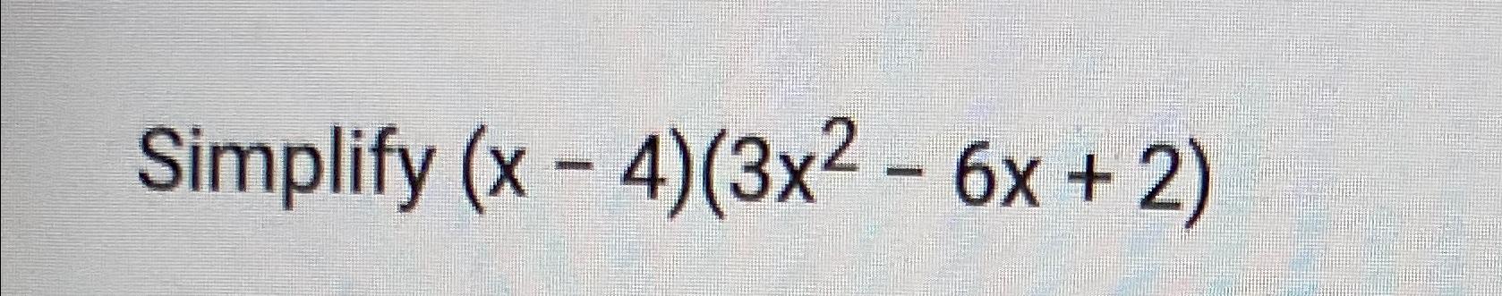 Solved Simplify (x-4)(3x2-6x+2) | Chegg.com