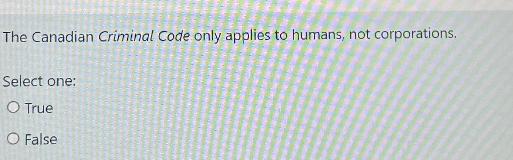 Solved The Canadian Criminal Code only applies to humans, | Chegg.com