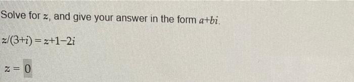 Solved Solve for z, and give your answer in the form a+bi. | Chegg.com