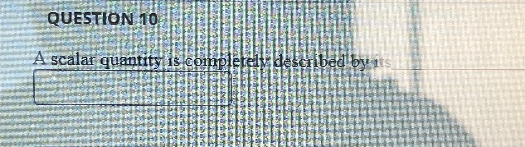 Solved QUESTION 10A scalar quantity is completely described | Chegg.com