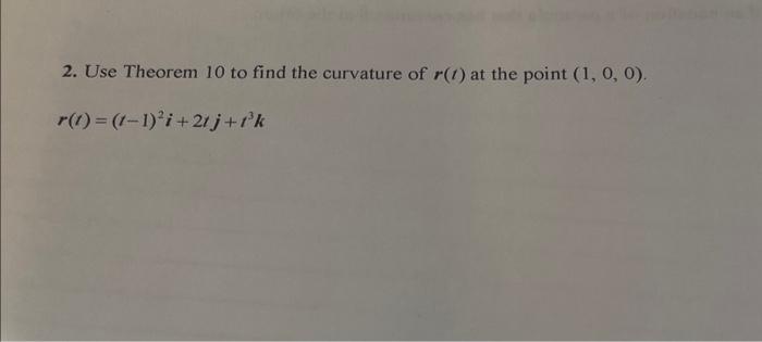 Solved 2. Use Theorem 10 to find the curvature of r(t) at | Chegg.com