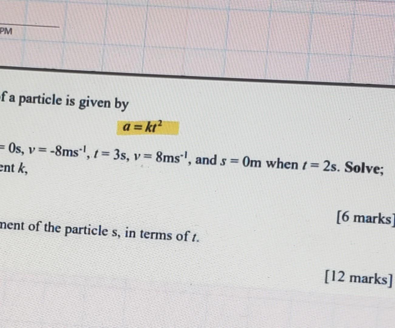 Solved f a particle is given by a=kt2 =0 s,v=−8 ms−1,t=3 | Chegg.com