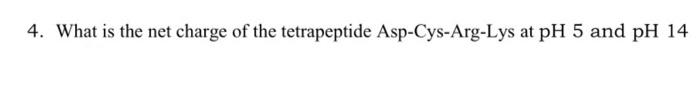 Solved 4. What is the net charge of the tetrapeptide | Chegg.com