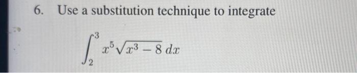 Solved 6. Use a substitution technique to integrate | Chegg.com