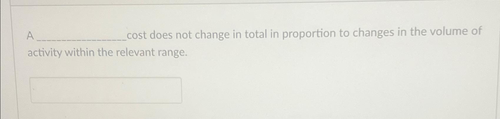 Solved A cost does not change in total in proportion to | Chegg.com