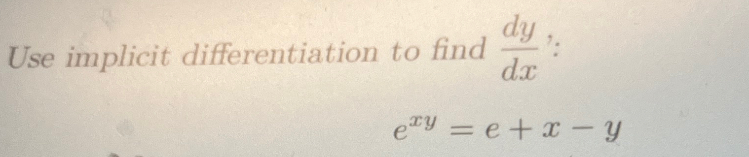 Solved Use implicit differentiation to find dydx ':exy=e+x-y | Chegg.com