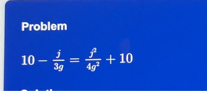 Solved Problem - 3²/2 = 42 +10 3g 4g² 10 - solve for J | Chegg.com