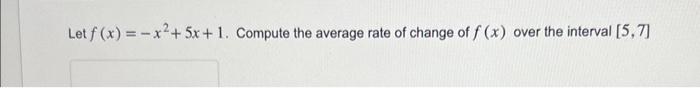 Solved Let f(x)=−x2+5x+1. Compute the average rate of change | Chegg.com
