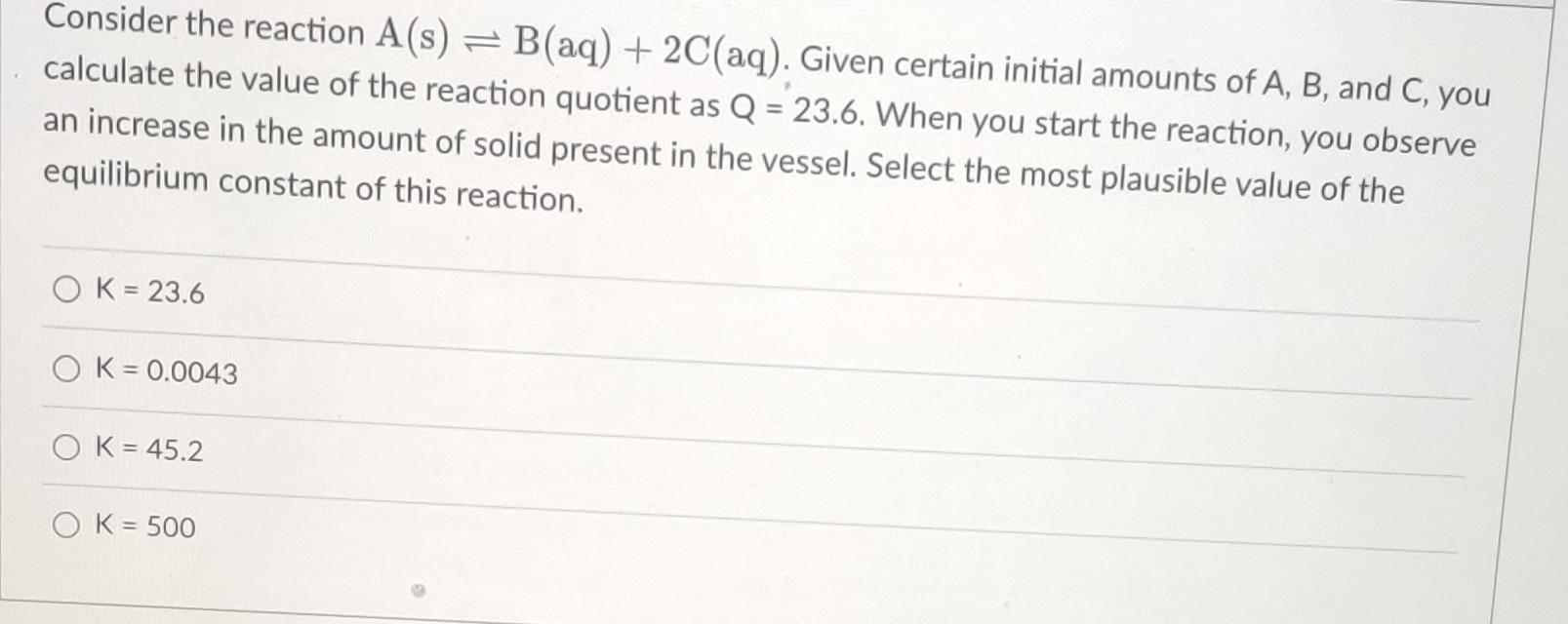 Solved Consider the reaction A(s)⇌B(aq)+2C(aq). Given | Chegg.com