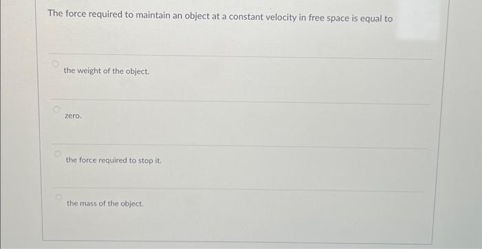 Solved The force required to maintain an object at a | Chegg.com