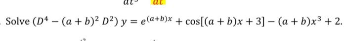 Solved Solve (D4−(a+b)2D2)y=e(a+b)x+cos[(a+b)x+3]−(a+b)x3+2 | Chegg.com