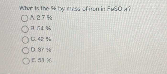 Solved What is the % by mass of iron in FeSO 4? O A.2.7 % | Chegg.com