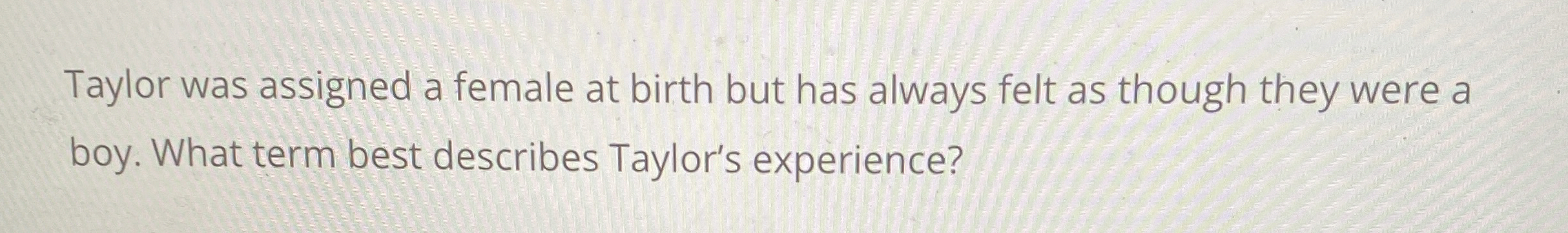 Solved Taylor was assigned a female at birth but has always | Chegg.com