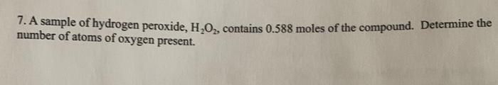 Solved 7. A sample of hydrogen peroxide, H2O2, contains | Chegg.com