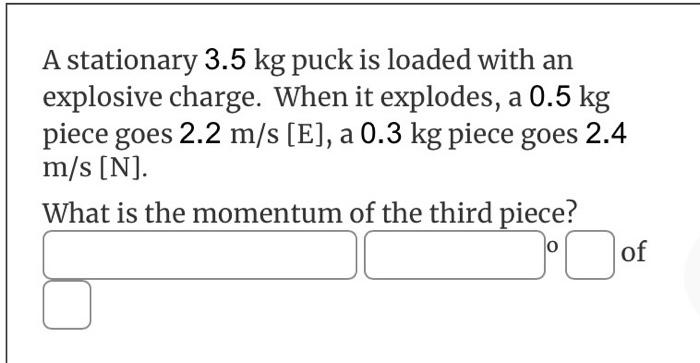 Solved A stationary 3.5 kg puck is loaded with an explosive | Chegg.com
