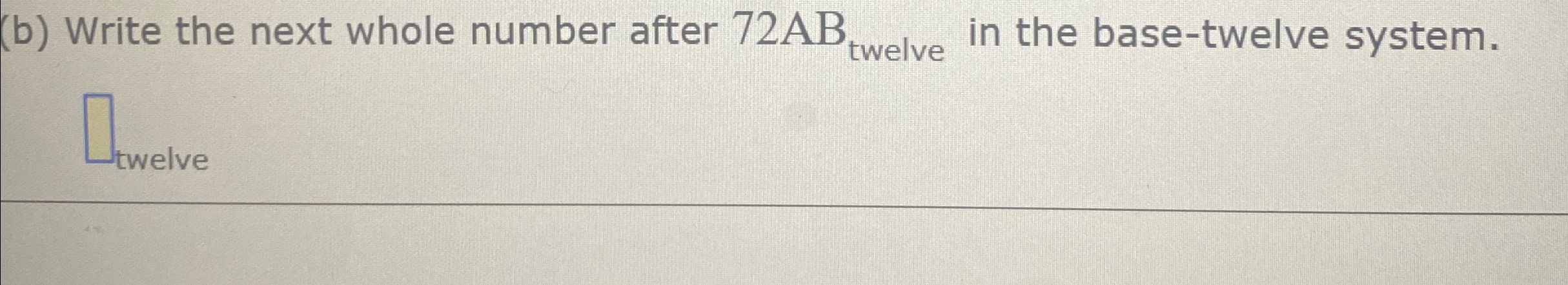 Solved (b) ﻿Write the next whole number after 72ABtwelve | Chegg.com