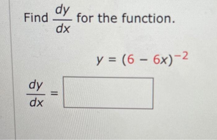 Solved Find dy for the function. dx y = 6 - 6x)-2 dy dx = | Chegg.com