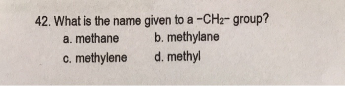 Solved 42. What is the name given to a -CH2- group? a. | Chegg.com