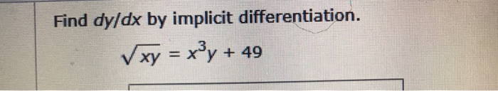 Solved Find dy/dx by implicit differentiation. xy = x3y + 49 | Chegg.com