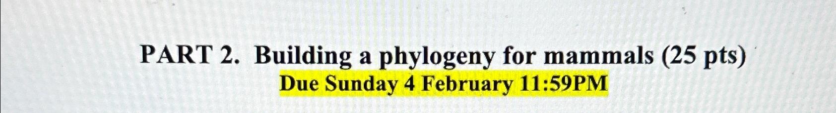 Solved PART 2. ﻿Building a phylogeny for mammals (25 ﻿pts) | Chegg.com
