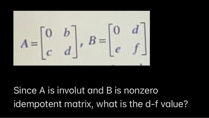 Solved 0 b To d A = -[1], B-[1] B: C e f Since A is involut | Chegg.com