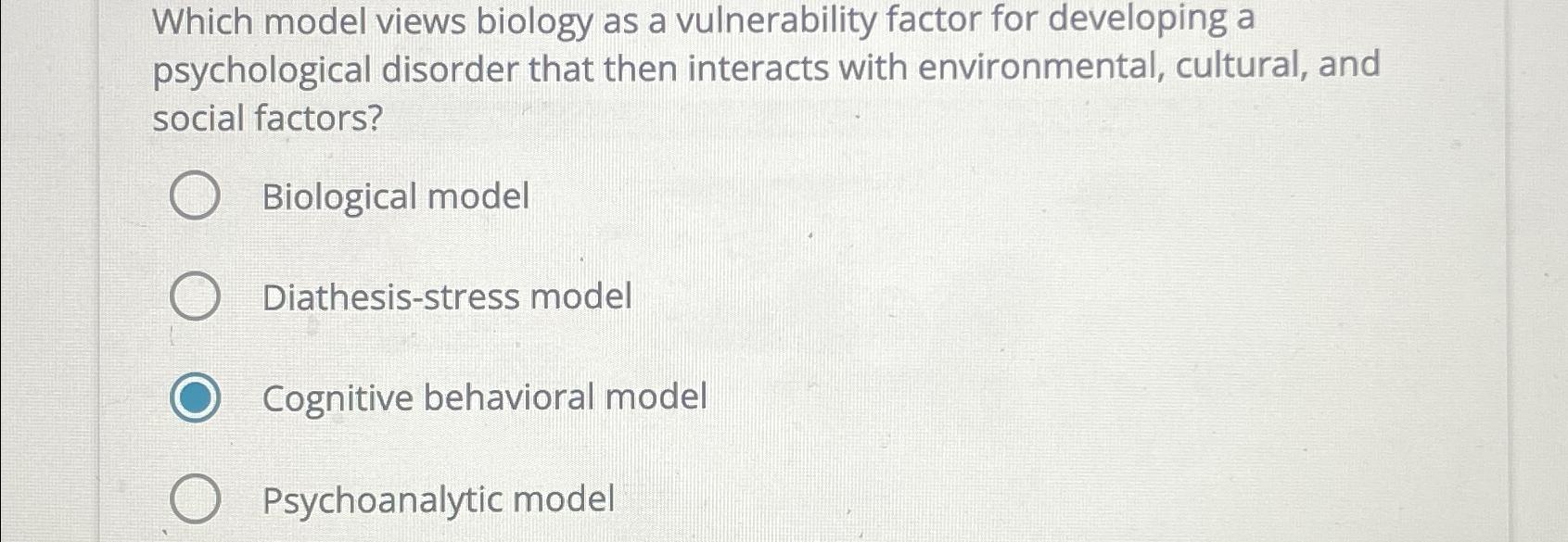 Solved Which model views biology as a vulnerability factor | Chegg.com