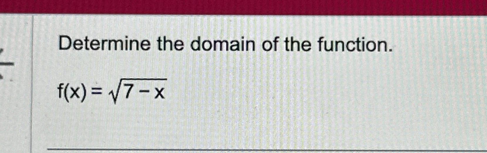 Solved Determine the domain of the function.f(x)=7-x2 | Chegg.com