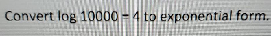 Solved Convert log 10000 = 4 to exponential form. | Chegg.com