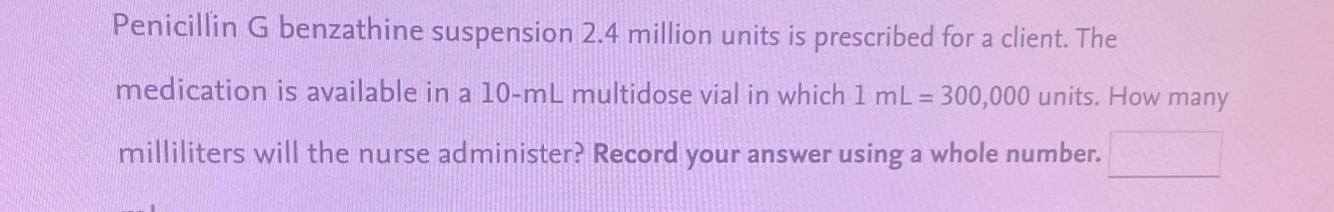 Solved Penicillin G benzathine suspension 2.4 ﻿million units | Chegg.com