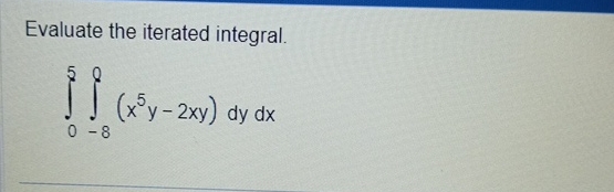 Solved Evaluate the iterated integral.∫05∫-88(x5y-2xy)dydx | Chegg.com