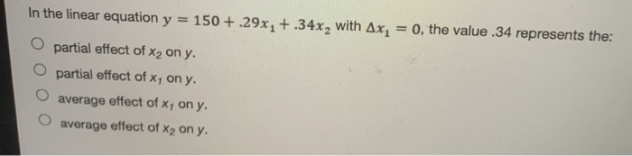 Solved In the linear equation y = 150+.29x1 +.34x, with Axı | Chegg.com