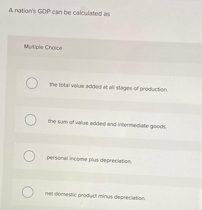 Solved A nation's GDP can be calculated as Multiple Choice O | Chegg.com