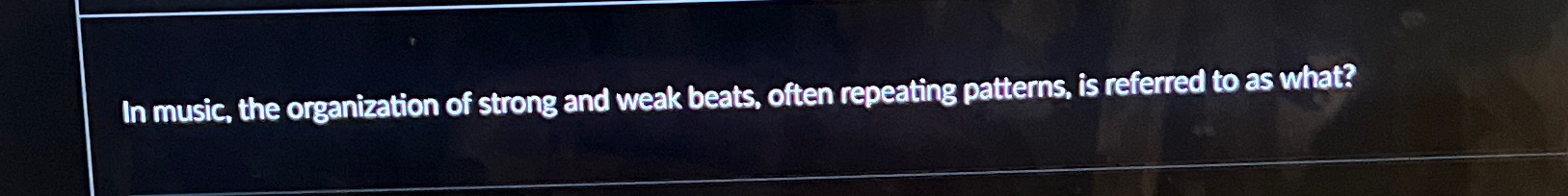 Solved In music, the organization of strong and weak beats, | Chegg.com
