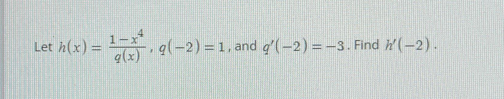 Solved Let h(x)=1-x4q(x),q(-2)=1, ﻿and q'(-2)=-3. ﻿Find | Chegg.com