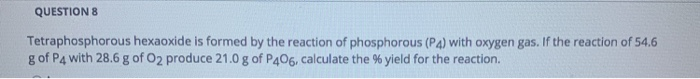 Solved QUESTION 8 Tetraphosphorous hexaoxide is formed by | Chegg.com