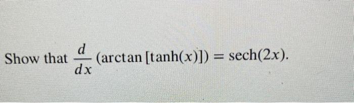 Solved Show that dxd(arctan[tanh(x)])=sech(2x). | Chegg.com