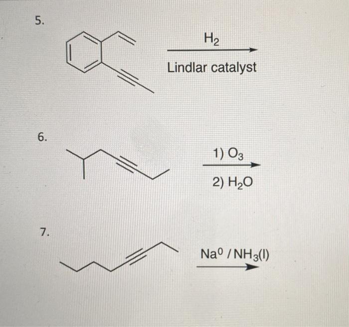 Solved 5. H2 Lindlar catalyst 6. 1) O3 2) H20 7. Na° /NH3(1) | Chegg.com