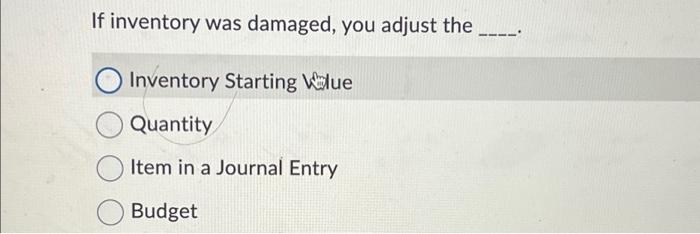 Solved If inventory was damaged, you adjust the _______. | Chegg.com