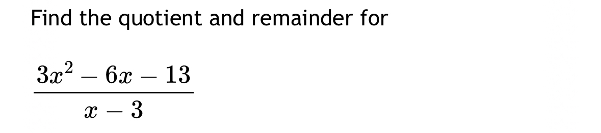 Solved Find the quotient and remainder for3x2-6x-13x-3 | Chegg.com