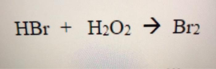 Solved HBr + H2O2 → Br2 | Chegg.com