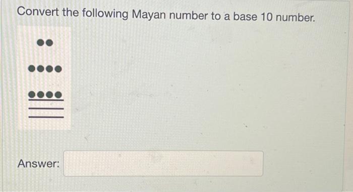 Solved Convert the following Mayan number to a base 10 | Chegg.com